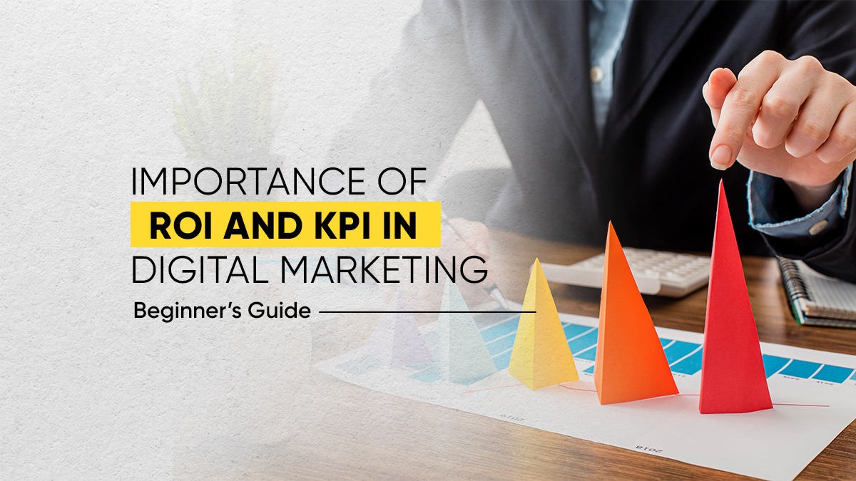 Importance of ROI and KPI in Digital Marketing: Beginner’s Guide
