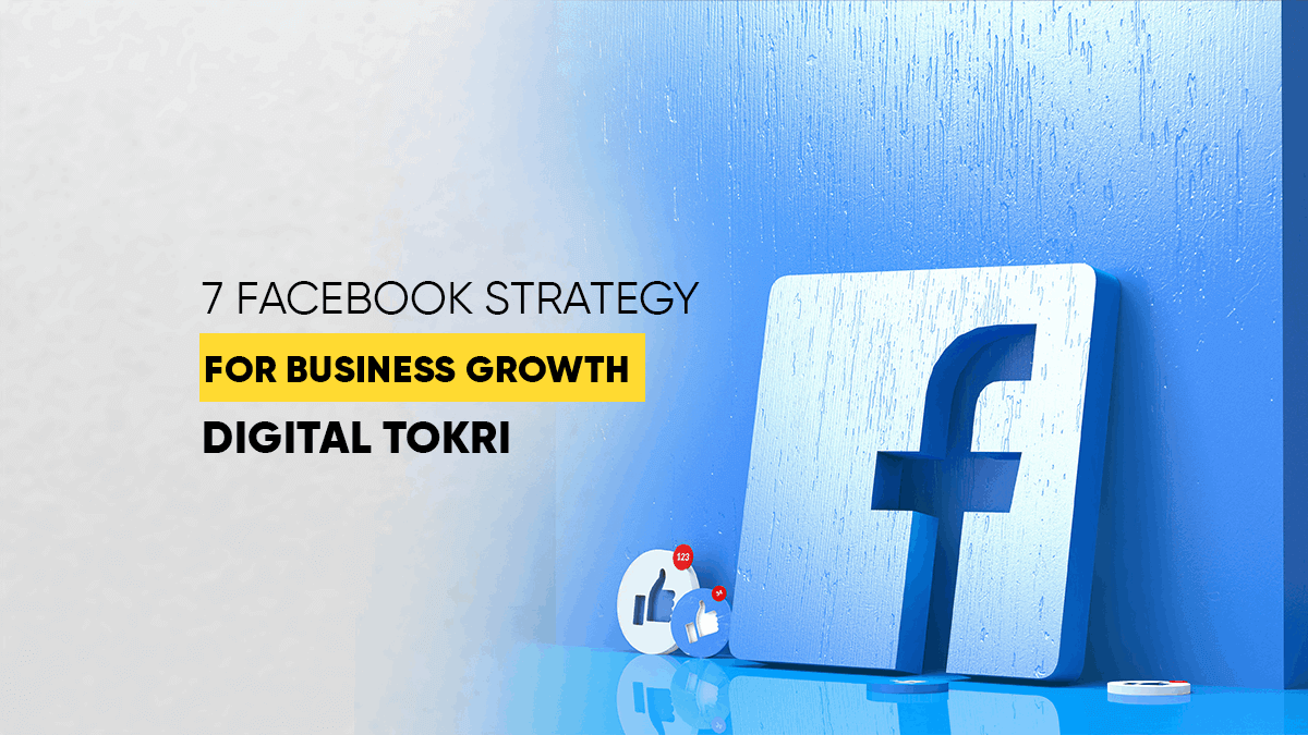 7 Facebook Strategy for Business Growth - Digital Tokri