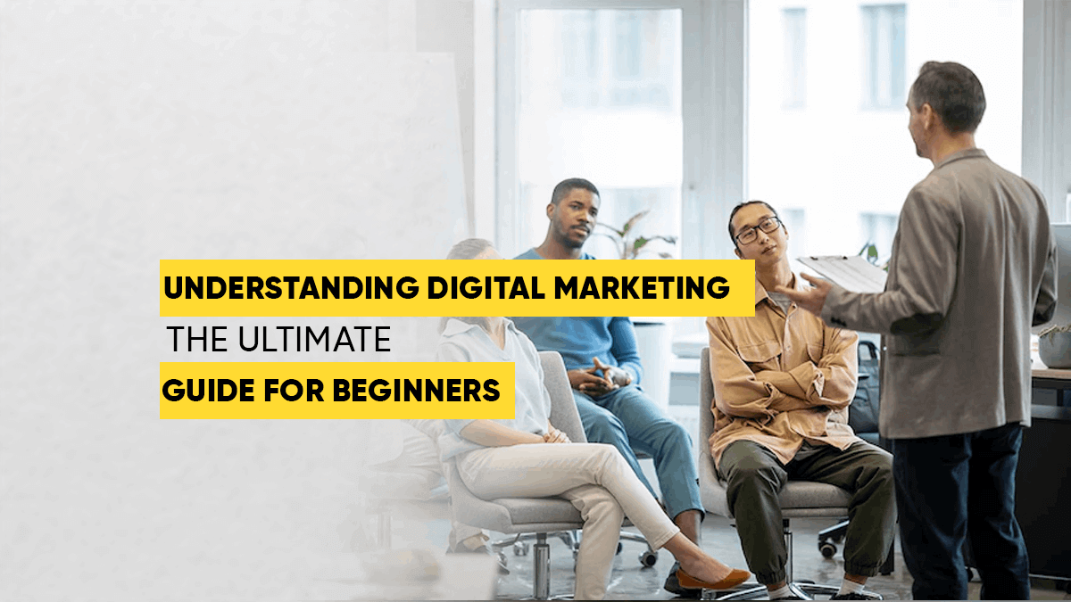 Understanding Digital Marketing: The Ultimate Guide for Beginners